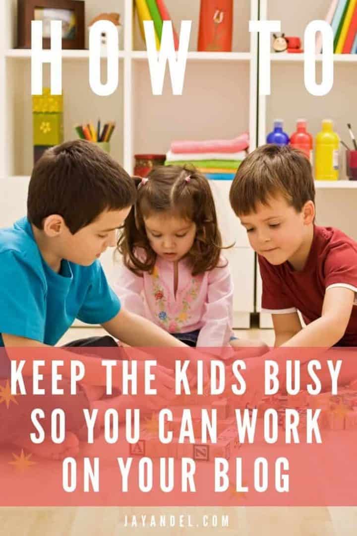 10 Ways to Keep Your Kids Busy so You Can Finally Work on your Blog - A ...