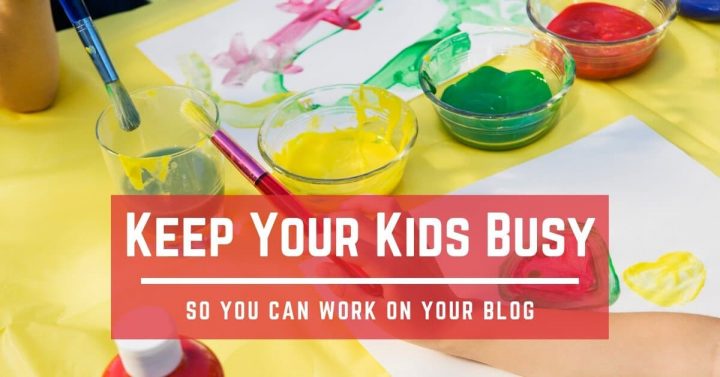 10 Ways to Keep Your Kids Busy so You Can Finally Work on your Blog - A ...