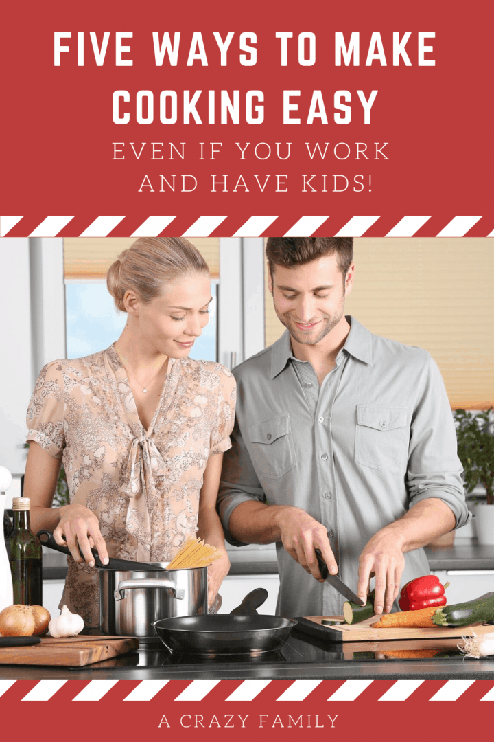 Five Ways To Make Cooking Easy (Even If You Work And Have Kids!) - A ...
