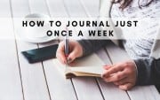 How to Journal Just Once a Week (A Year of Journaling: Week 7)